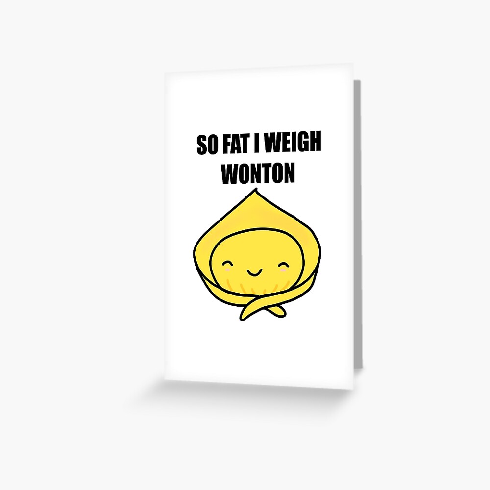 So Fat I Weigh Wonton Greeting Card For Sale By Godelicious Redbubble So Fat I Weigh Wonton Greeting Card For Sale By Godelicious Redbubble