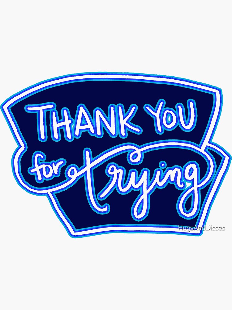 "Thank you for Trying" Sticker by HugsAndDisses | Redbubble