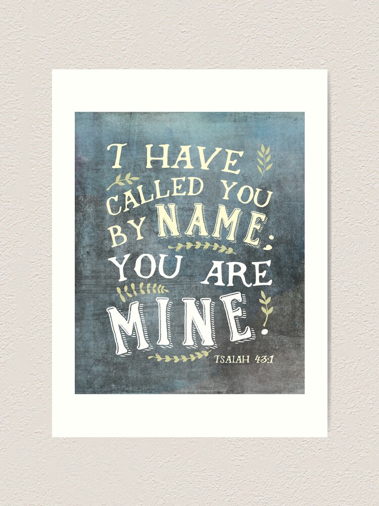 "Isaiah 43:1: I Have Called You by Name" Art Print for Sale by ...
