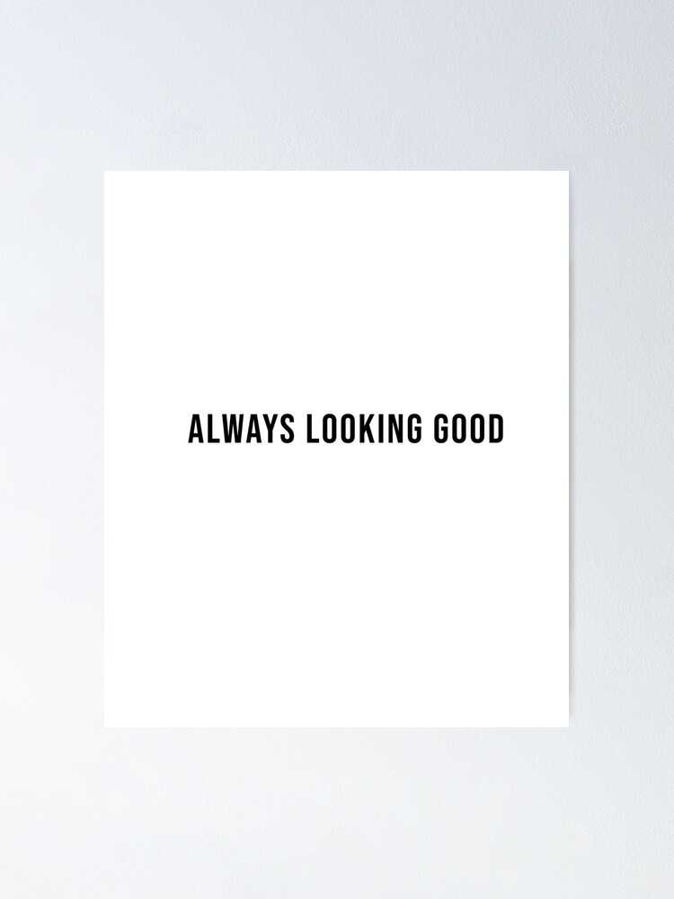 "Always Looking Good" Poster by Girlscollar | Redbubble