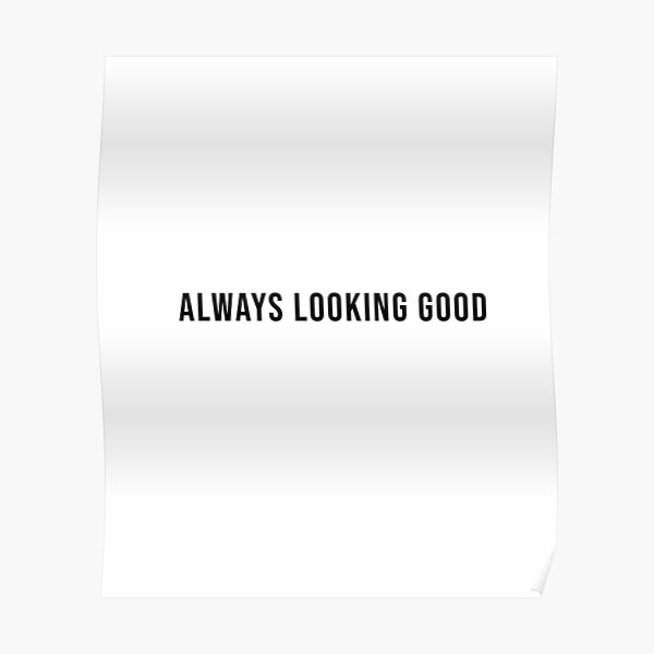 "Always Looking Good" Poster by Girlscollar | Redbubble