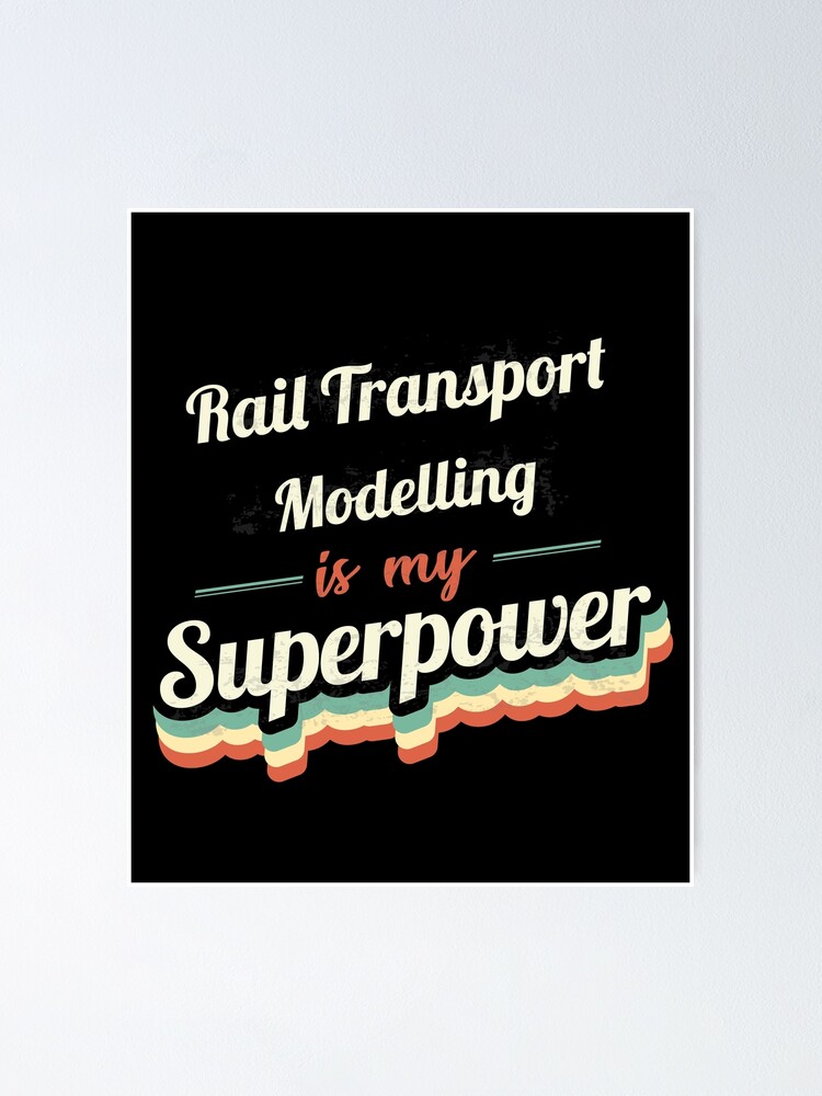 "Rail Transport Modelling is my Superpower " Poster by Custom365 ...