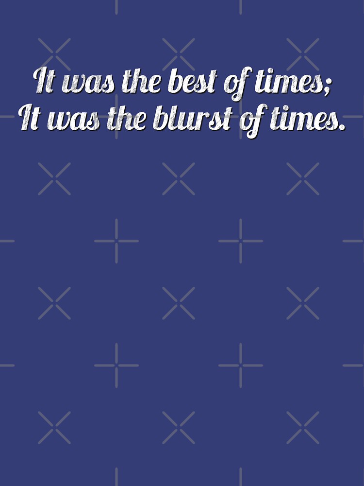 "Best of times; Blurst of times." T-shirt for Sale by newdamage ...