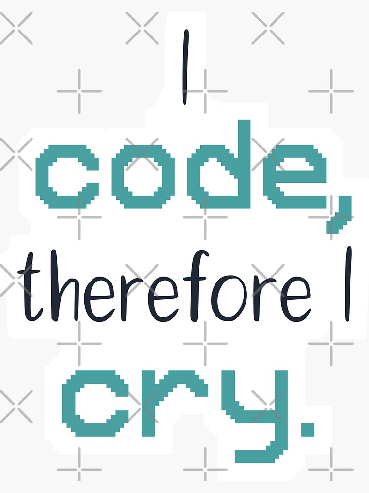 "I Code Therefore I Cry" Sticker for Sale by Lala-LazyDaisy | Redbubble