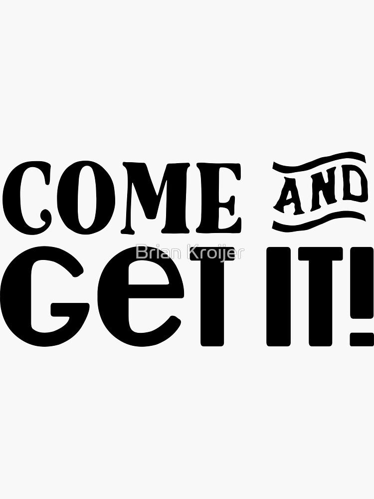 "Come and get it" Sticker for Sale by bkroijer | Redbubble
