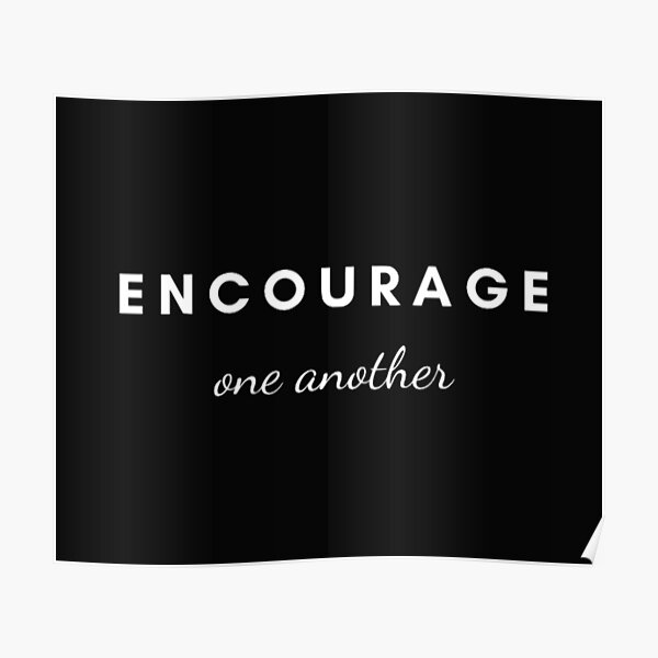 "Encourage one another." Poster by yyrom445 | Redbubble