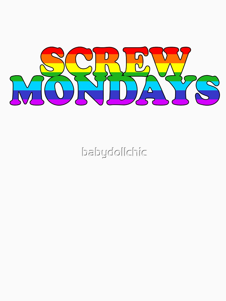 "Screw Mondays" T-shirt by babydollchic | Redbubble | monday t-shirts ...