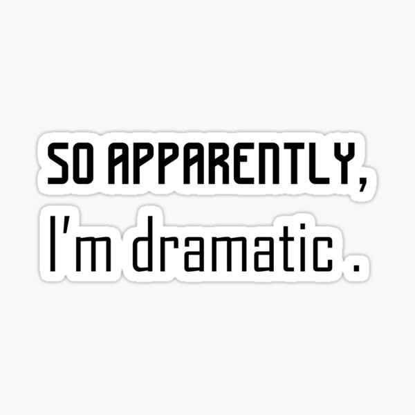 "So Apparently , I'm Dramatic .So Apparently IM DRAMATIC ." Sticker for ...