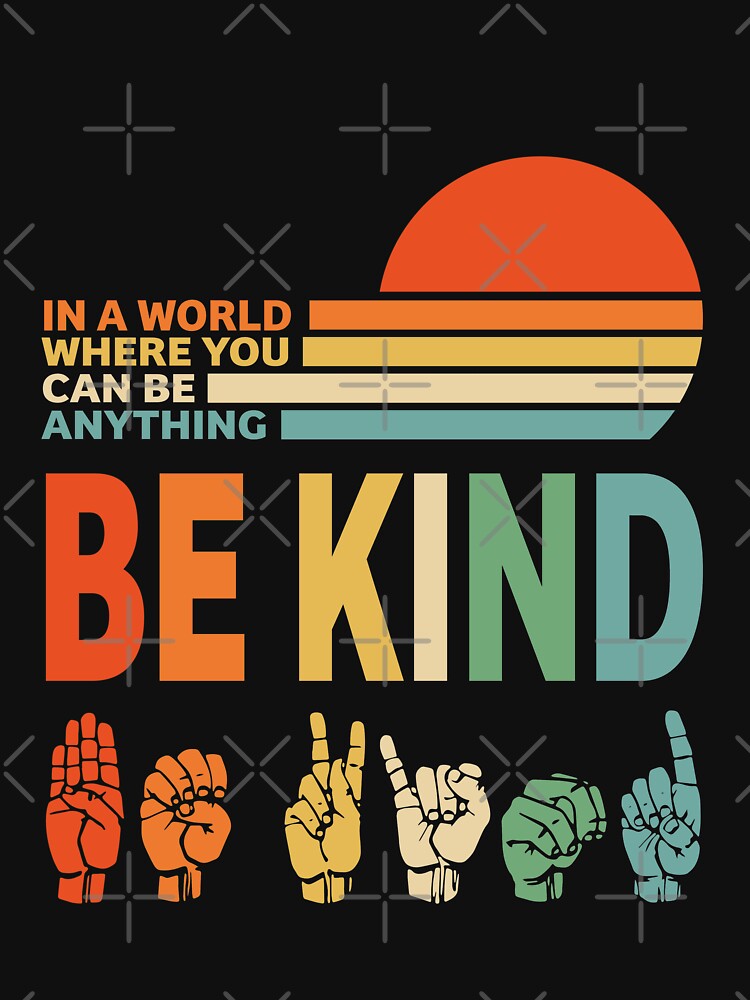 "Be Kind Sign Language - In a World Where You Can Be Anything" T-shirt ...