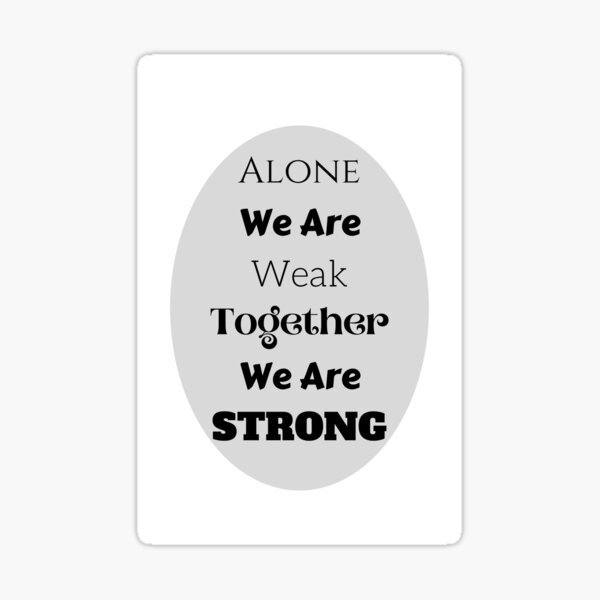"Alone We Are Weak Together We Are Strong" Sticker for Sale by ...