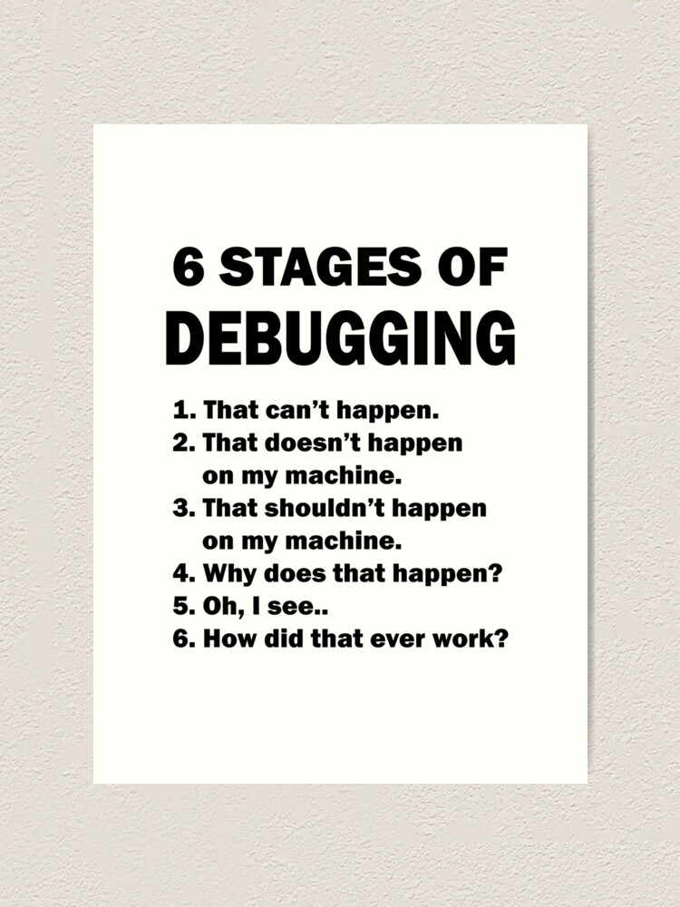 "6 Stages of Debugging Coding Funny" Art Print for Sale by ...