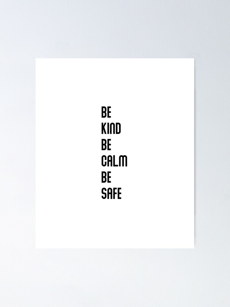 "Be Kind Be Calm Be Safe" Poster for Sale by damone7 | Redbubble