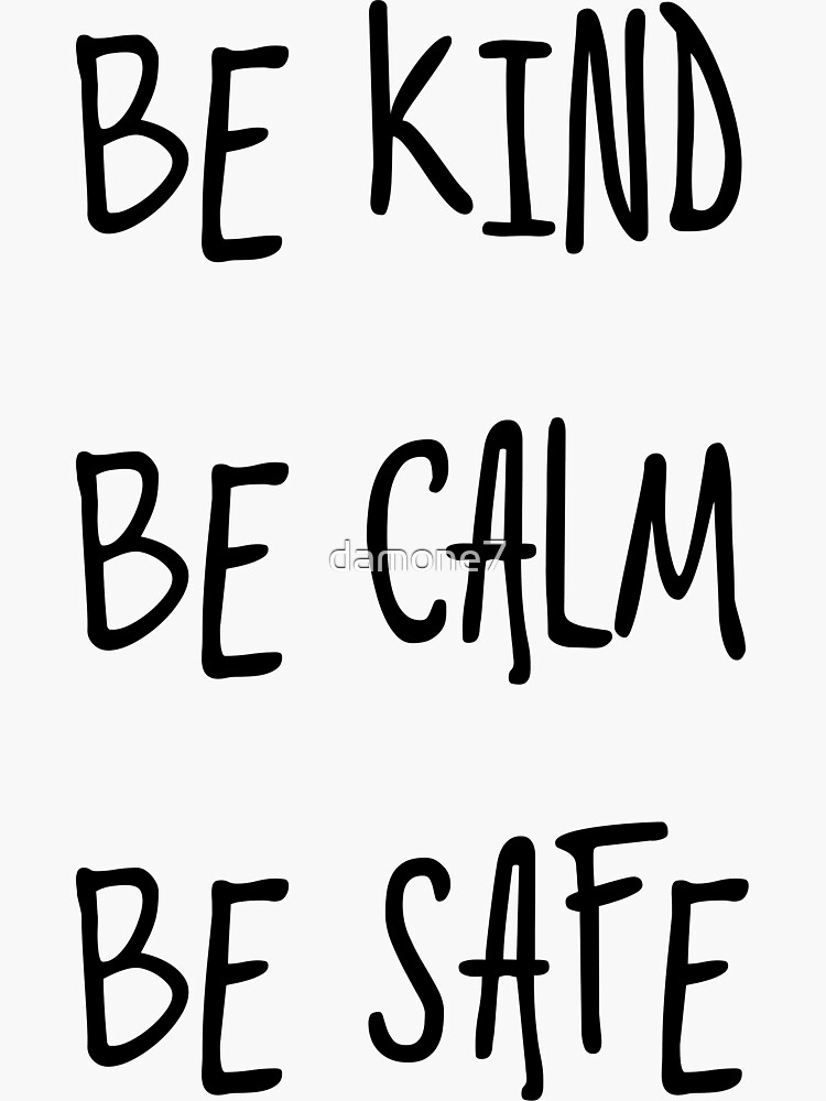 "Be Kind Be Calm Be Safe" Sticker by damone7 | Redbubble