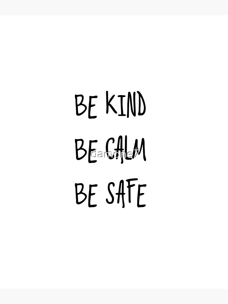 "Be Kind Be Calm Be Safe" Poster for Sale by damone7 | Redbubble