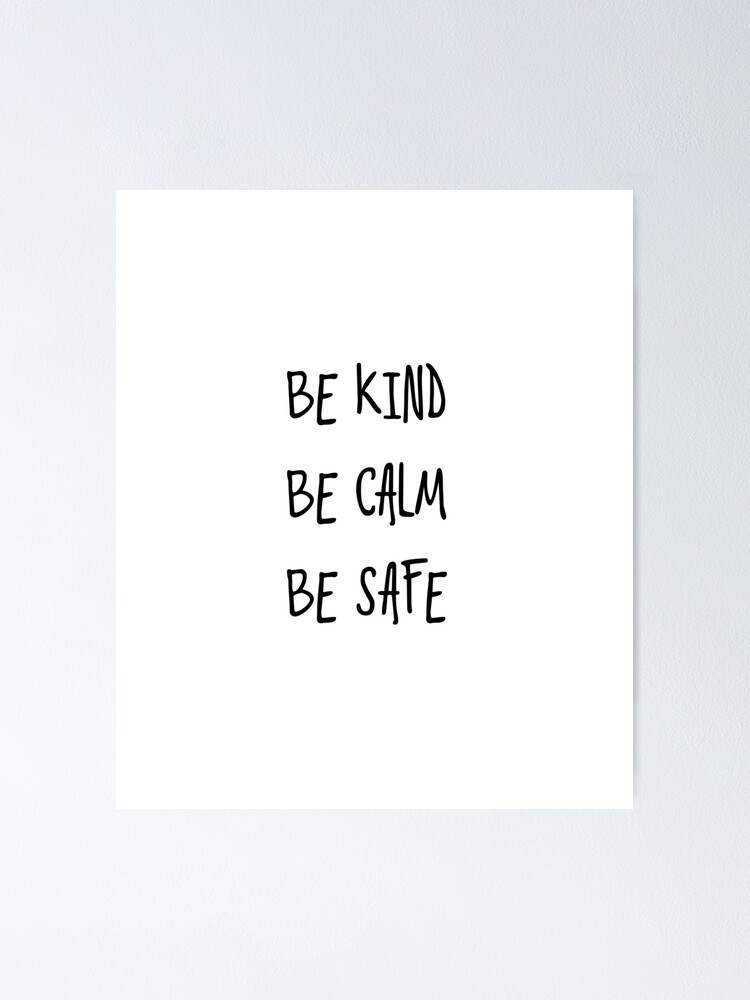 "Be Kind Be Calm Be Safe" Poster for Sale by damone7 | Redbubble