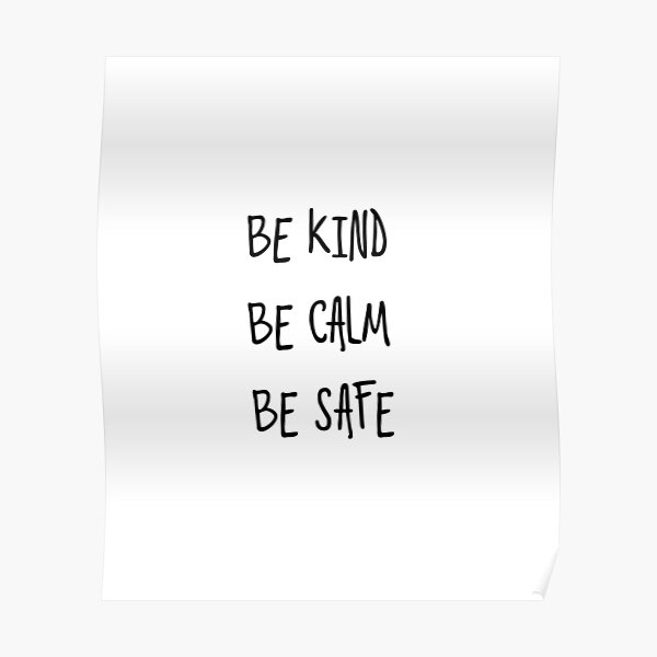 "Be Kind Be Calm Be Safe" Poster for Sale by damone7 | Redbubble