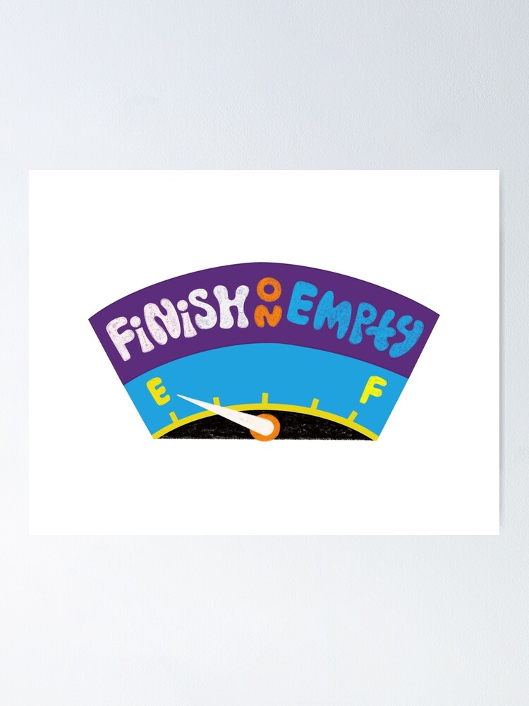 "Finish On Empty Hand Lettered Fuel Gauge" Poster by jillfix | Redbubble