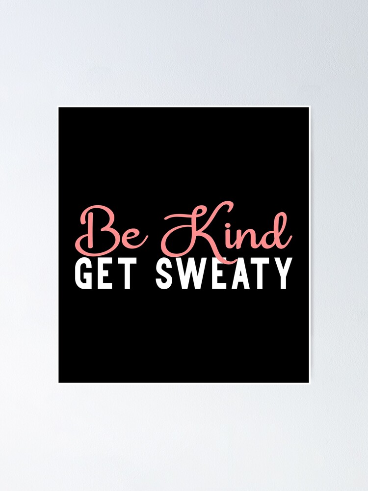 "Be Kind Get Sweaty" Poster by teeteeworld | Redbubble