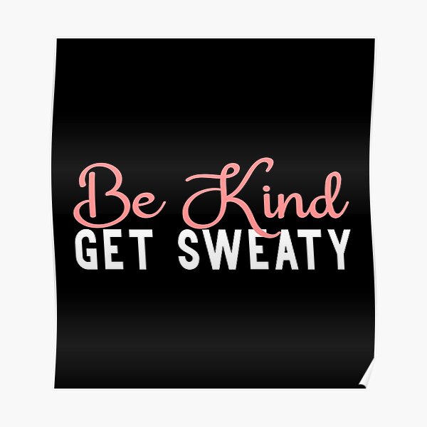 "Be Kind Get Sweaty" Poster by teeteeworld | Redbubble