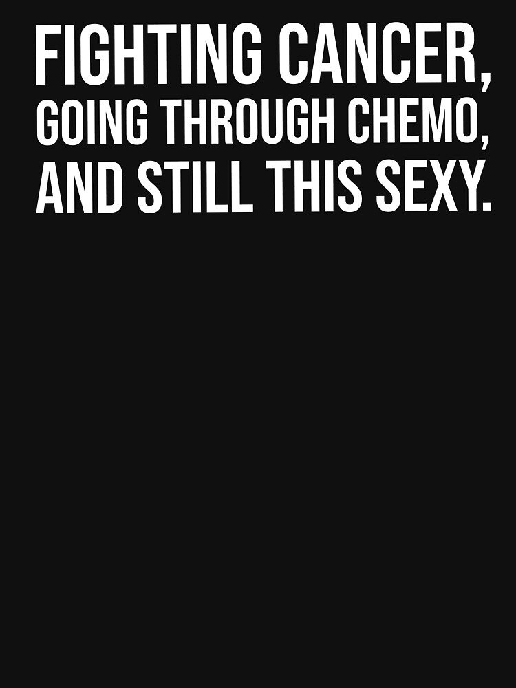 Fighting Cancer Going Through Chemo And Still This Sexy T Shirt By Ismailksr17
