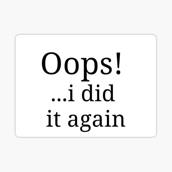 "oops i did it again" Sticker by alisavlaska | Redbubble