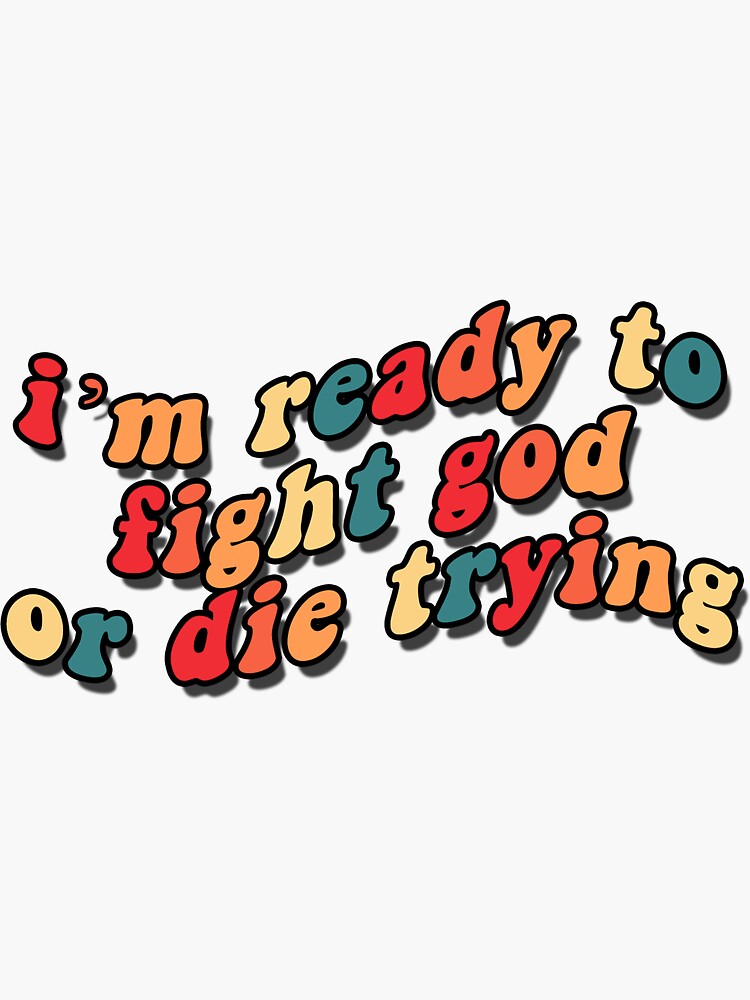 "ready to fight god or die trying" Sticker by autosavotaje | Redbubble
