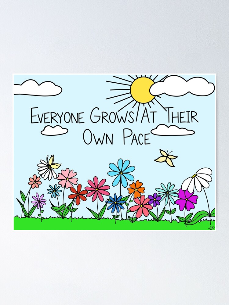 "Everyone Grows At Their Own Pace" Poster by belllajasmine | Redbubble