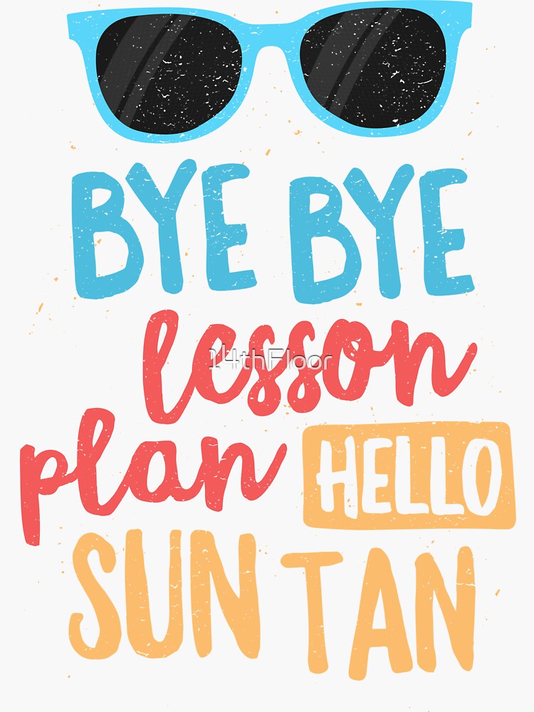 "Bye Bye Lesson Plan Hello Sun Tan Shirt for Teachers Gift" Sticker for ...