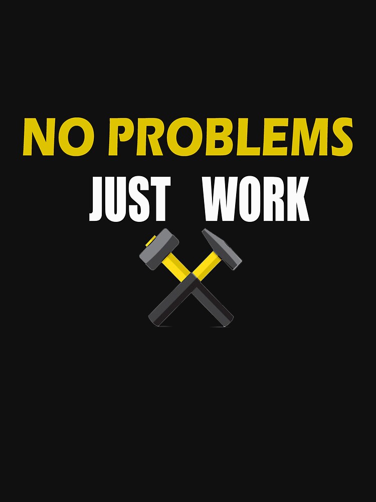 "NO PROBLEMS JUST WORK T- SHIRT " Essential T-Shirt for Sale by ...