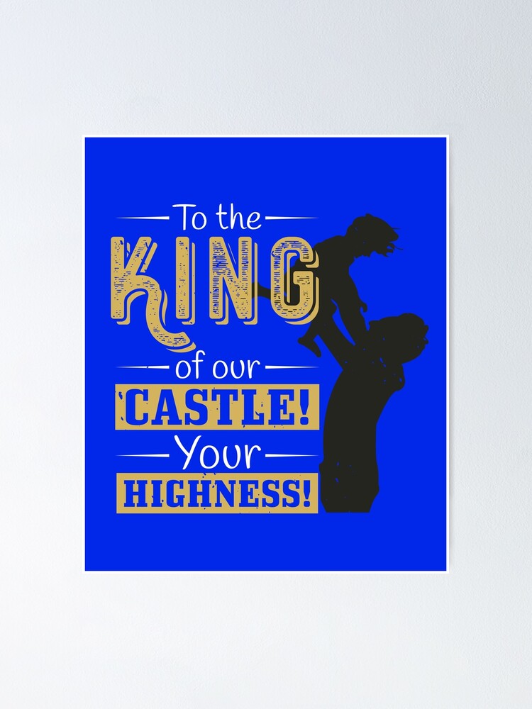 "Dad | To the king of our castle your highness" Poster by teamph ...