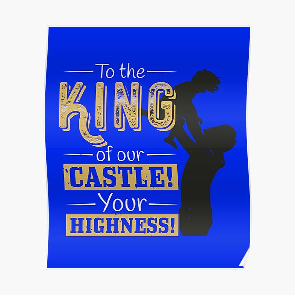"Dad | To the king of our castle your highness" Poster by teamph ...