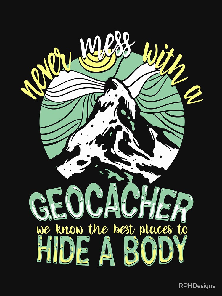 "Never mess with a geocacher we know the best places to hide a body" T ...
