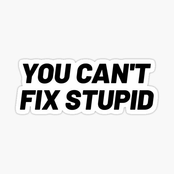 "You Can't Fix Stupid" Sticker for Sale by Amris Bamazruk | Redbubble
