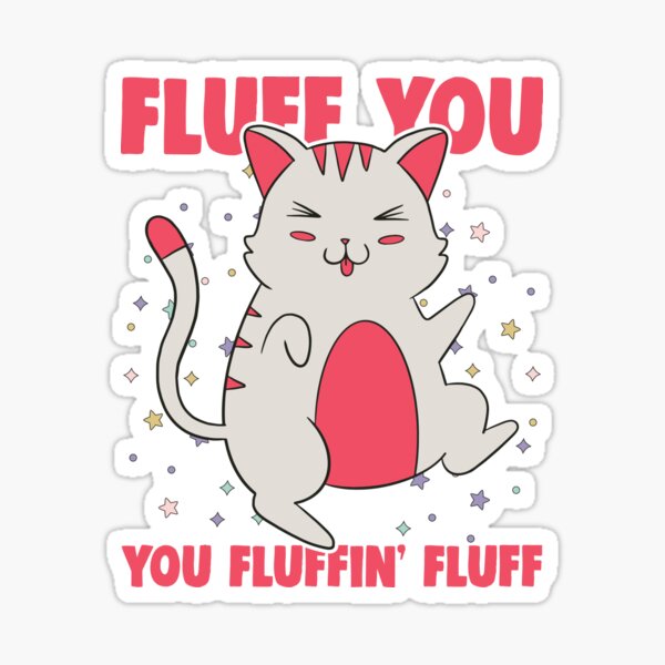 "Fluff You You Fluffin Fluff Amime Chibi Cat" Sticker by T-Junkie ...