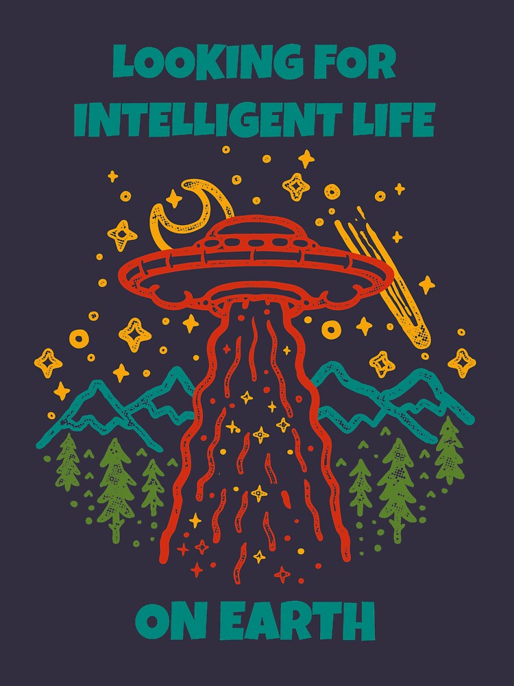 "LOOKING FOR INTELLIGENT LIFE ON EARTH - Funny Gift Idea" T-shirt by ...