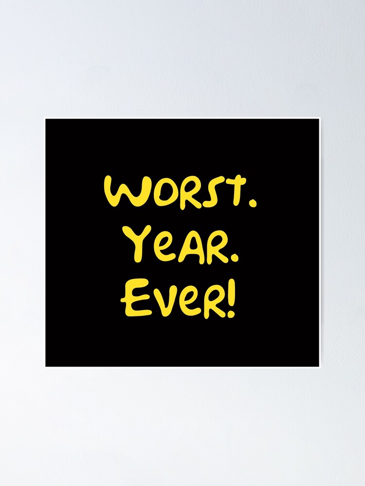 "Worst. Year. Ever! 2" Poster by DafyddEm | Redbubble