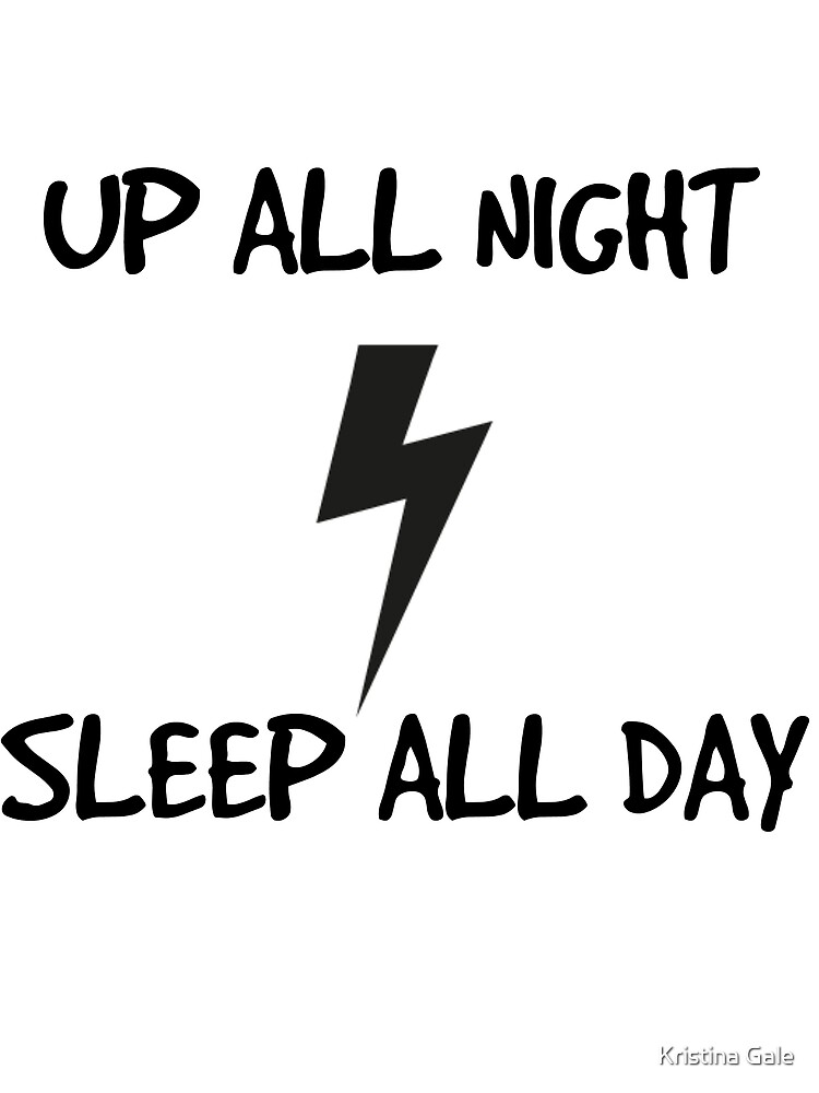 "Up all night - Sleep all day" by Kristina Gale | Redbubble