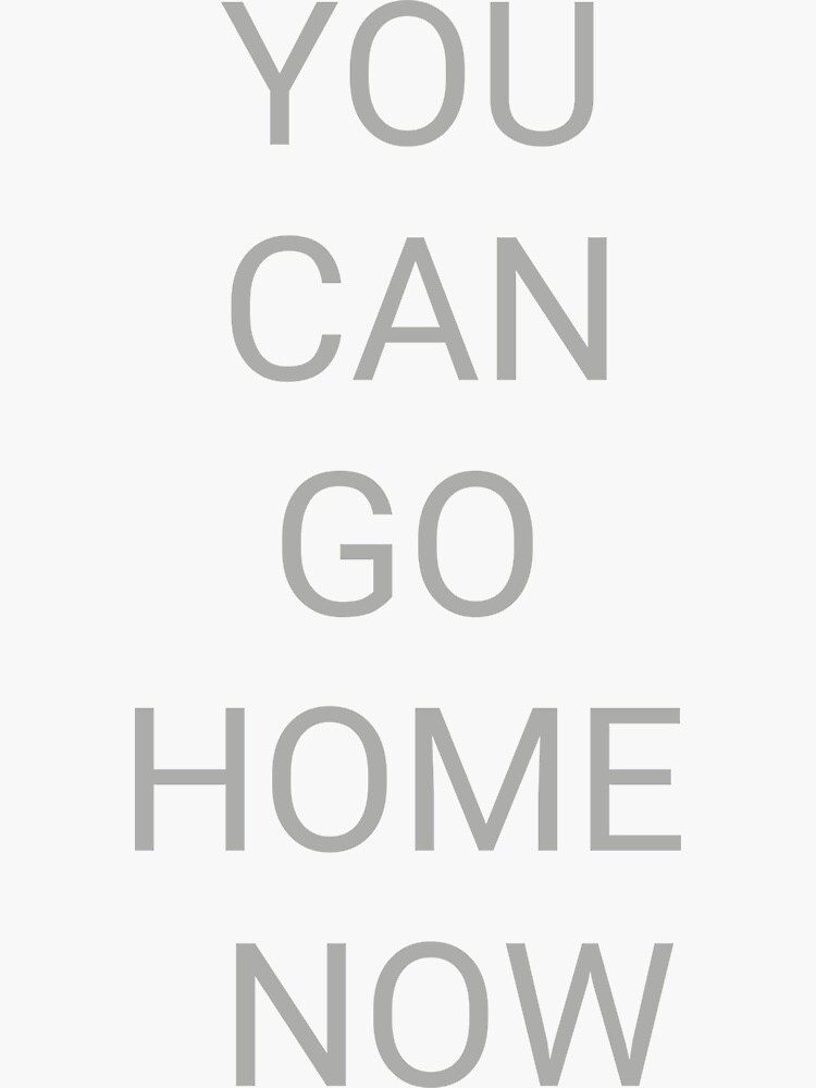 "you can go home now " Sticker by Riffimo | Redbubble