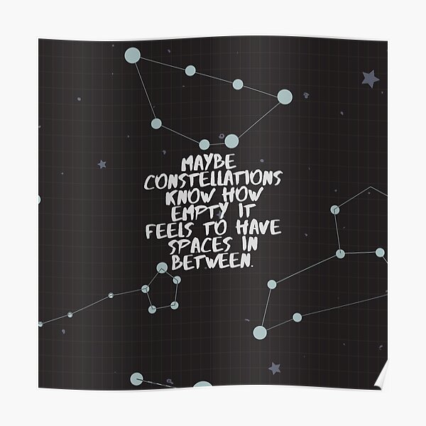 "Constellations Have Empty Spaces and So Do I" Poster by lovefornature ...