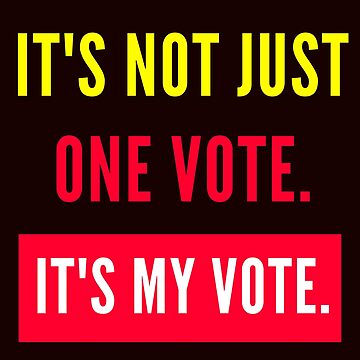 "IT'S NOT JUST ONE VOTE. IT'S MY VOTE." Poster for Sale by Boonyarak ...