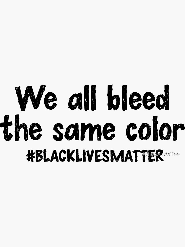 "BLM We all bleed the same color" Sticker by WhataCuteTee | Redbubble