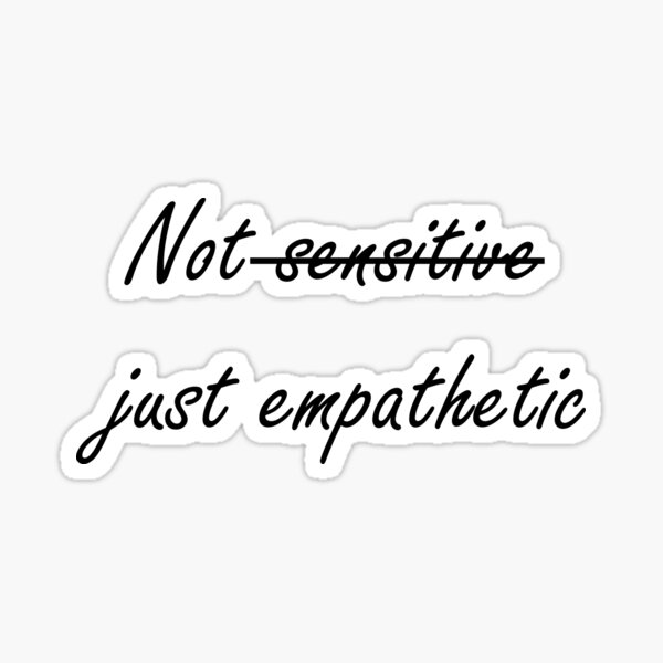 "Not sensitive, just empathetic " Sticker for Sale by ThemindofTee ...