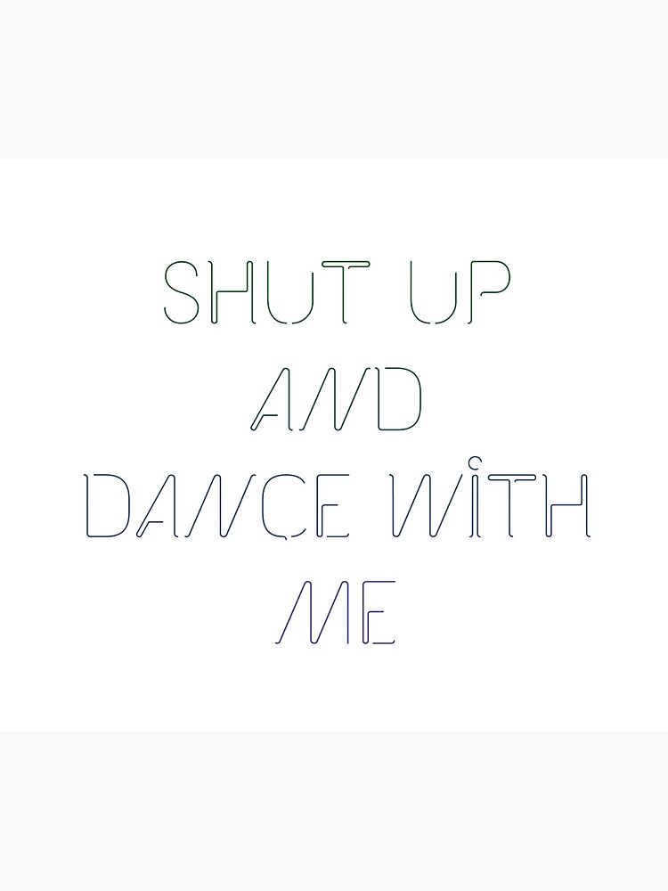 Shut Up And Dance With Me Poster For Sale By Theendergirl13 Redbubble