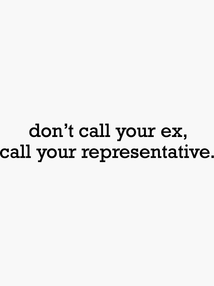 "Dont call your ex, call your representative" Sticker for Sale by Molly ...