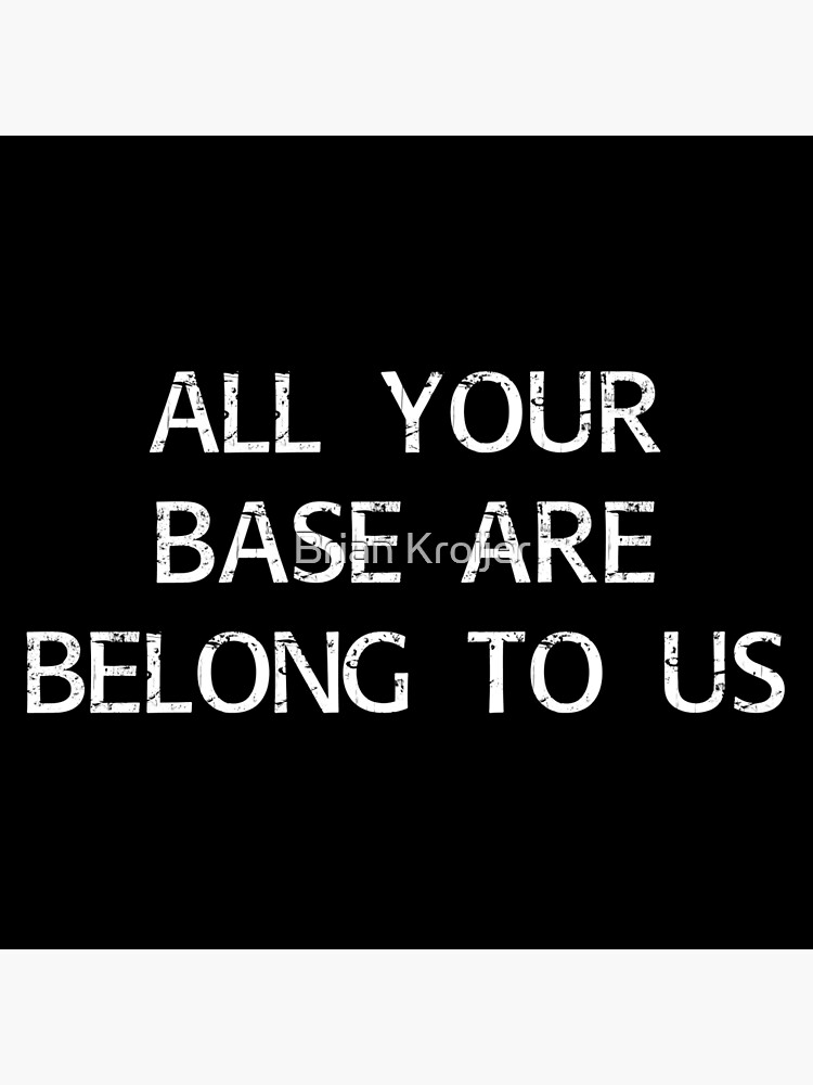 "All your base are belong to us" Poster by bkroijer | Redbubble