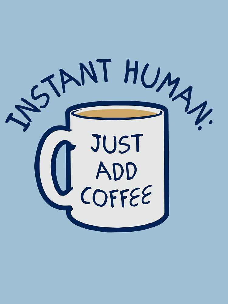 "Instant Human, Just add Coffee" T-shirt for Sale by keepers ...