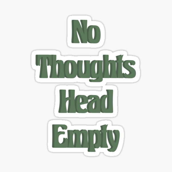 "No Thoughts Head Empty" Sticker by sydddawg | Redbubble