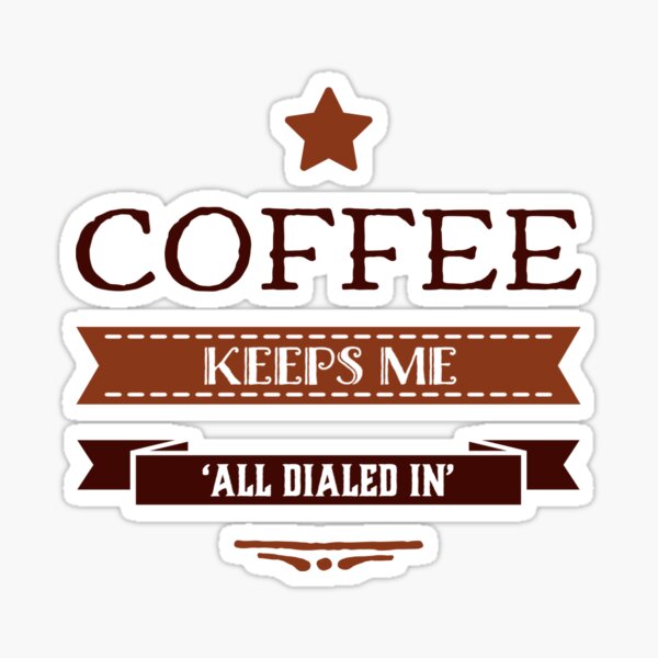 "Coffee Keeps Me 'All Dialed In'" Sticker for Sale by OfferHeat | Redbubble