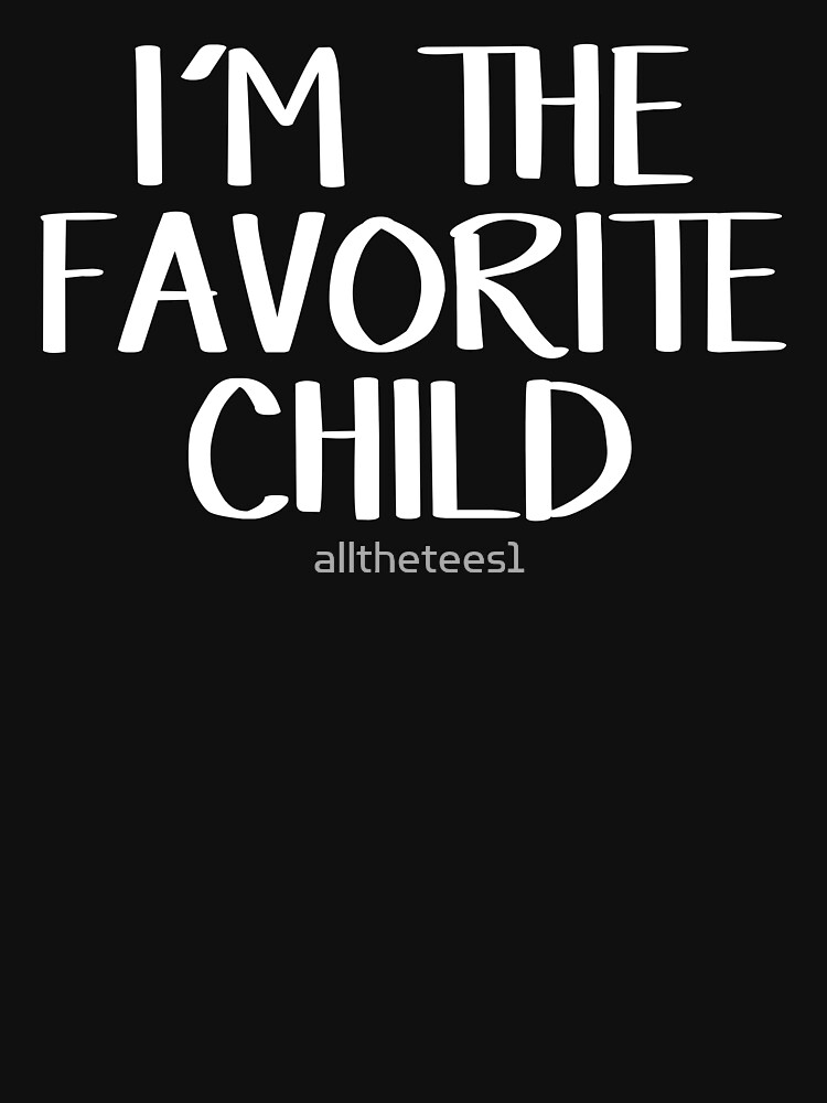 "I’m the favorite child" T-shirt for Sale by allthetees1 | Redbubble ...