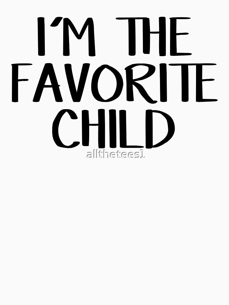 "I’m the favorite child" T-shirt for Sale by allthetees1 | Redbubble ...